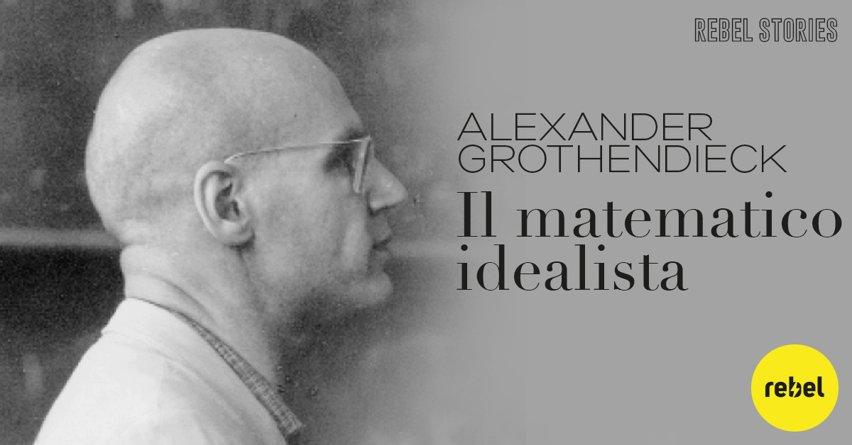 Alexander Grothendieck, il matematico idealista I Rebel Studio
